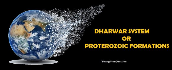 Dharwar System Or Proterozoic Formations - Indian Geography