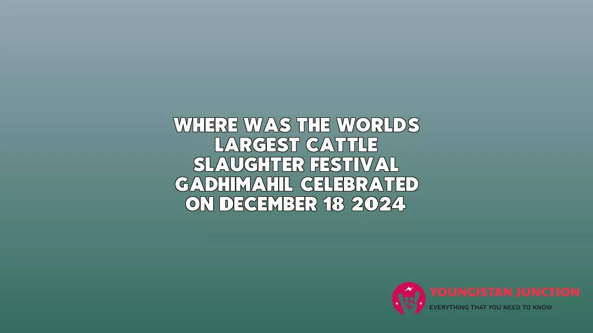 Where was the world's largest cattle slaughter festival 'Gadhimahil ...