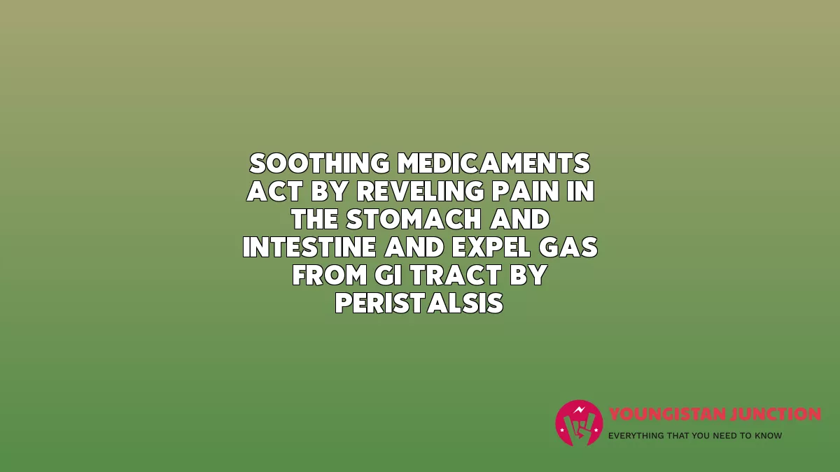 Soothing Medicaments act by reveling pain in the stomach and intestine ...