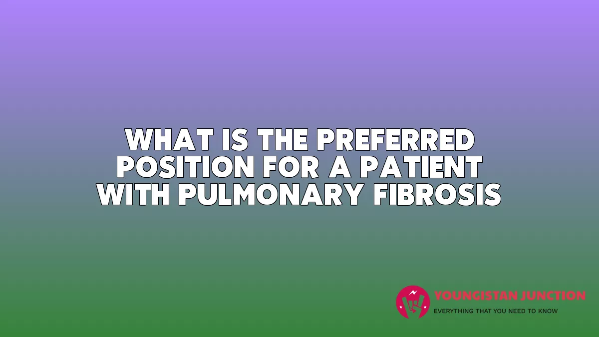 What is the preferred position for a patient with pulmonary fibrosis ...