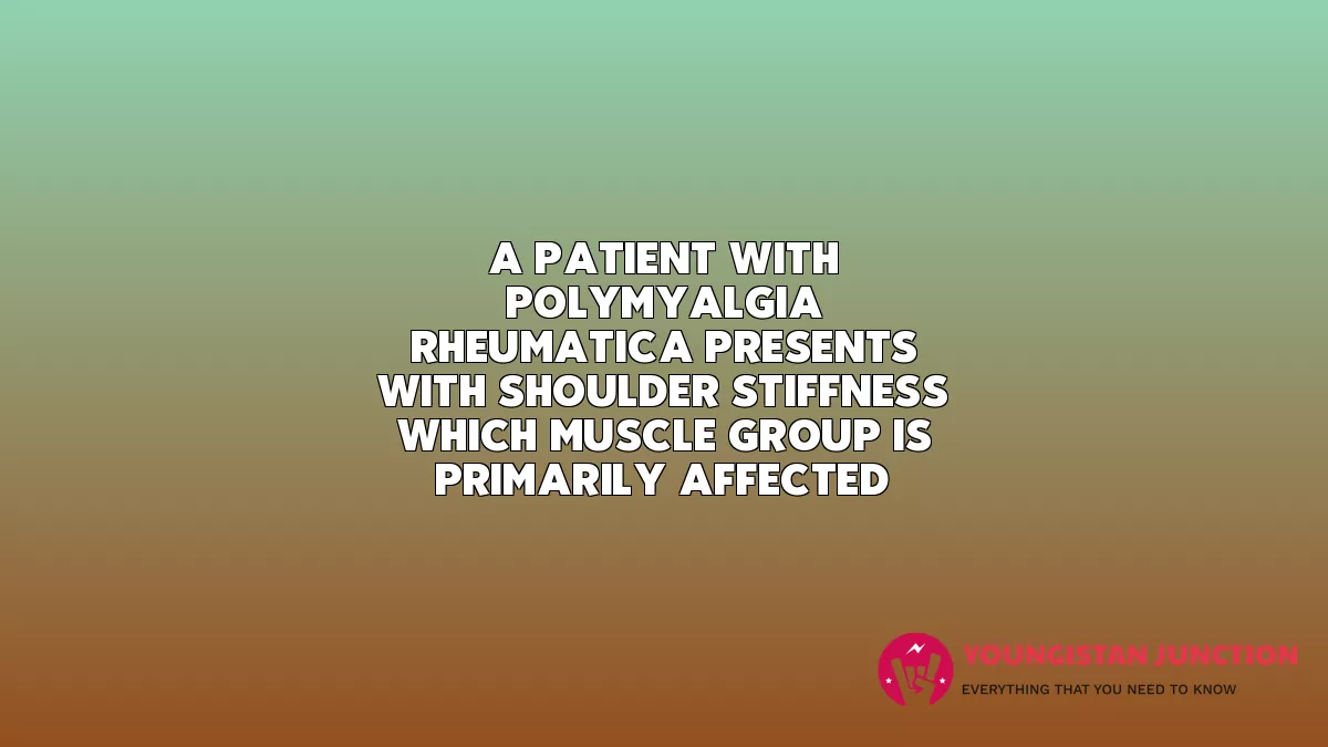 A patient with polymyalgia rheumatica presents with shoulder stiffness ...